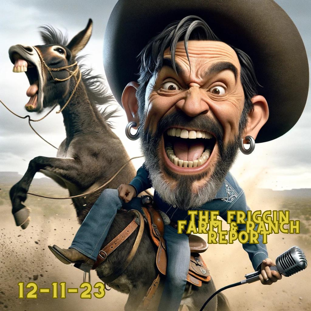 The Friggin Farm & Ranch Report 12-11-23 - Burnin’ Daylight | Lyssna ...