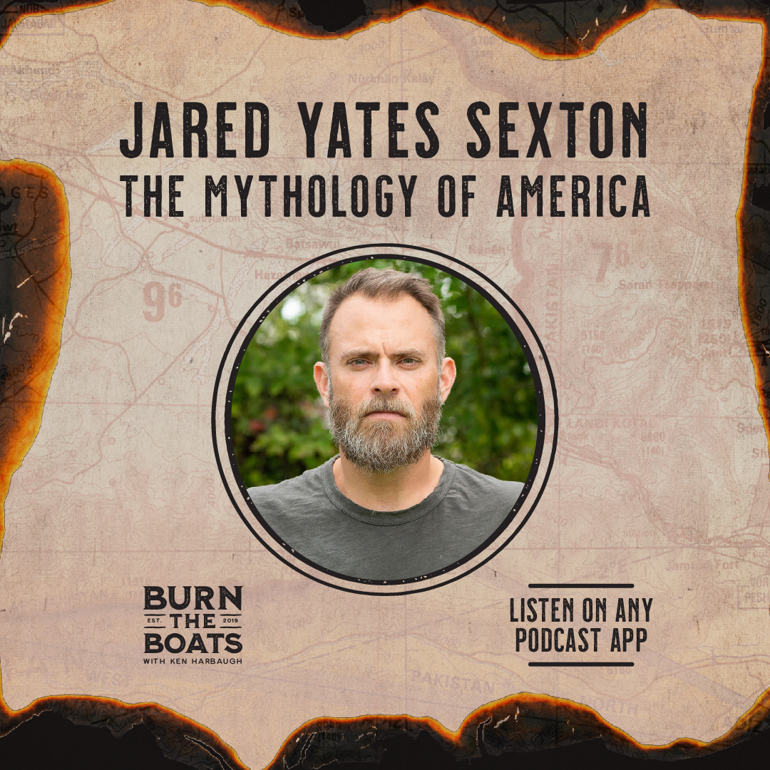 Jared Yates Sexton: The Mythology of America – Burn the Boats – Podcast ...