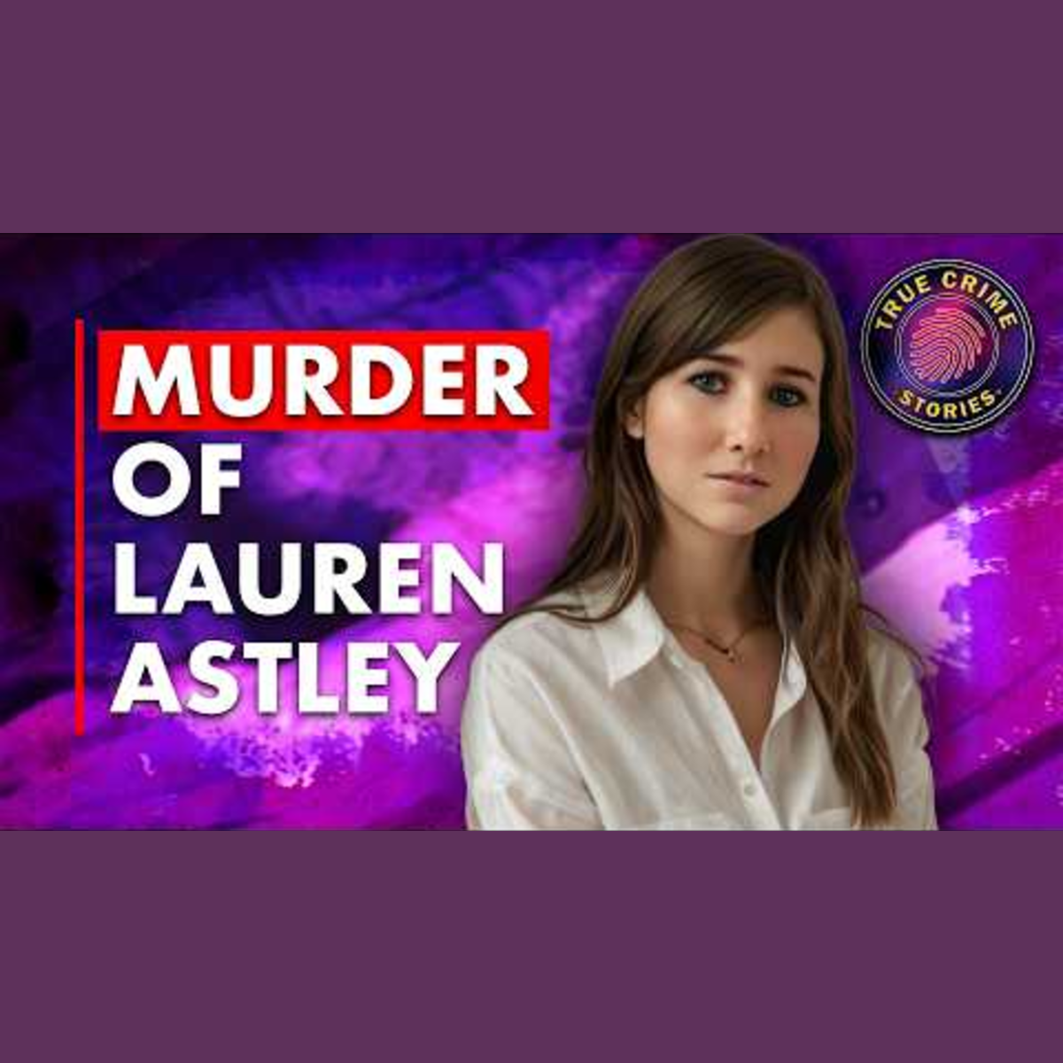 Episode 2025: The Murder of Lauren Astley – Untangled True Crime with ...