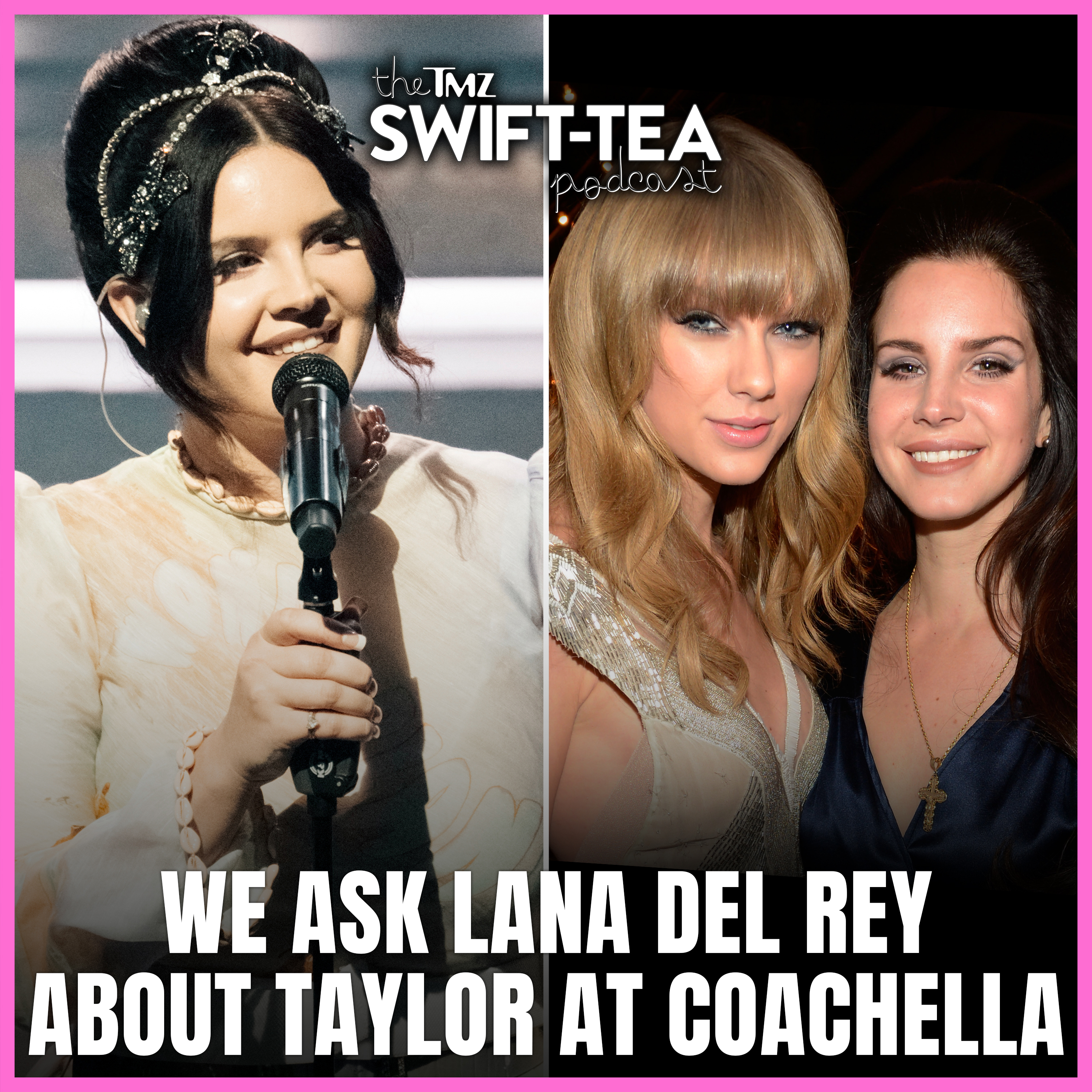 The Swift-Tea Podcast: We Ask Lana Del Rey About Taylor At Coachella ...