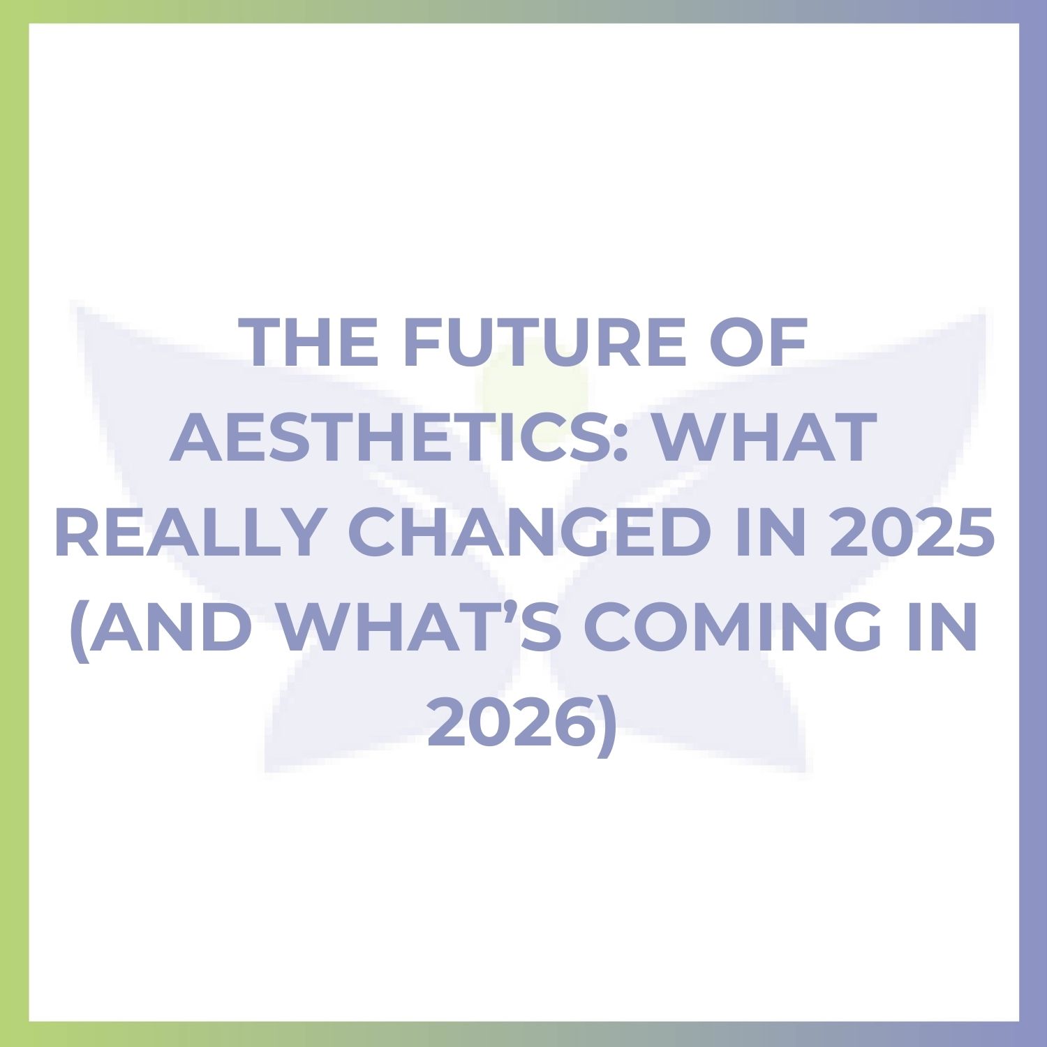 The Future of Aesthetics: What Really Changed in 2025 (And What’s ...