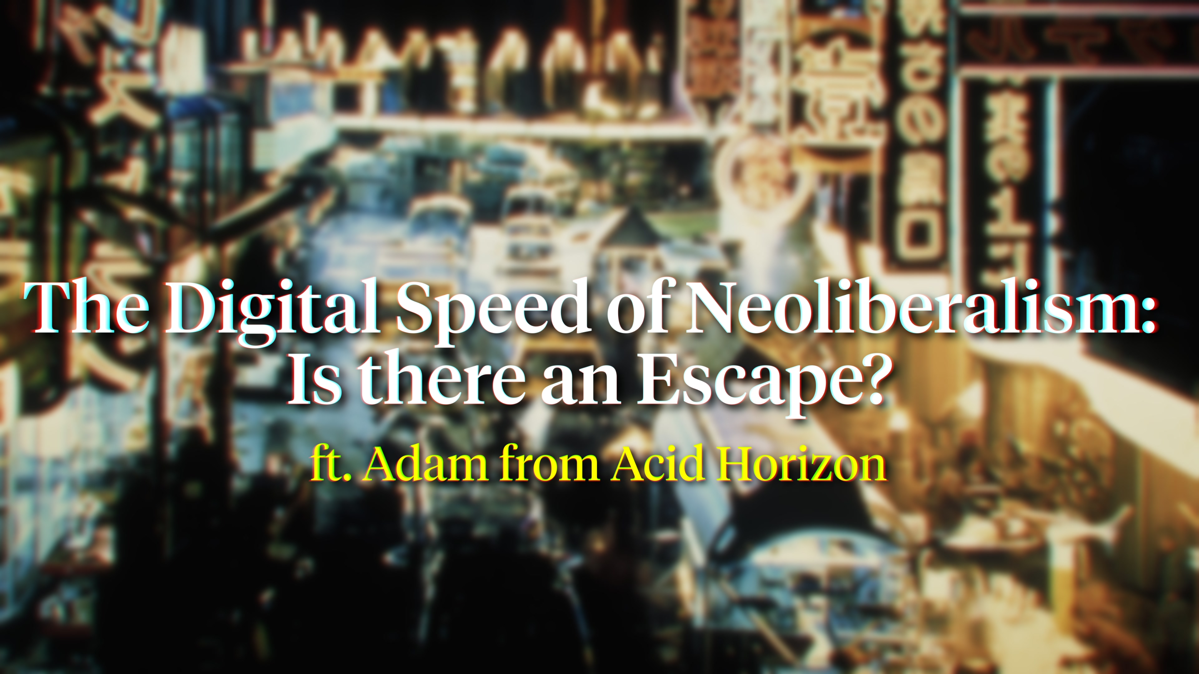 The Digital Speed of Neoliberalism ft. Adam from Acid Horizon - Listen ...