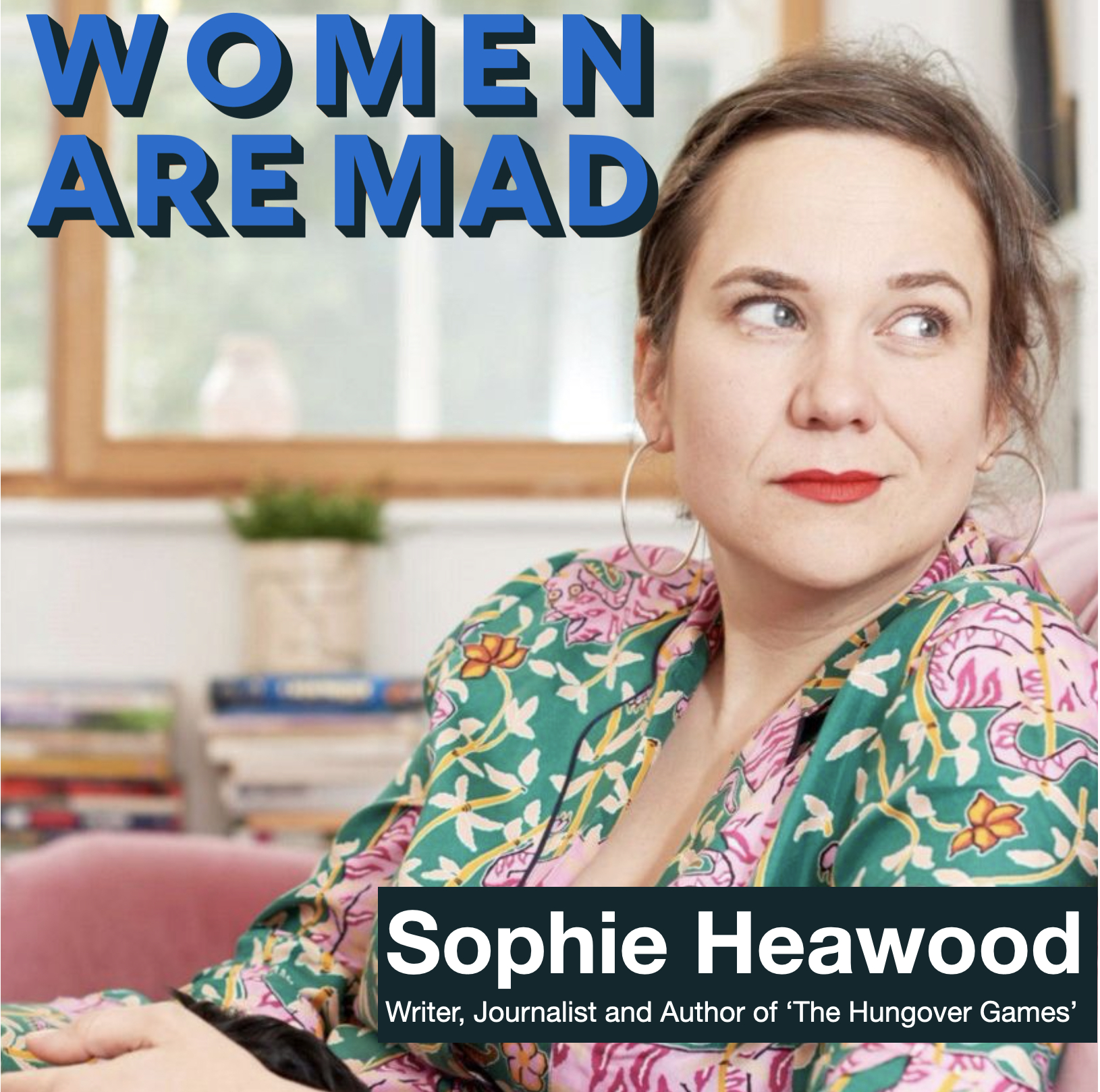 S2, Ep6 Sophie Heawood, Writer, Journalist and Author of 'The Hungover Games' – Women Are Mad ...