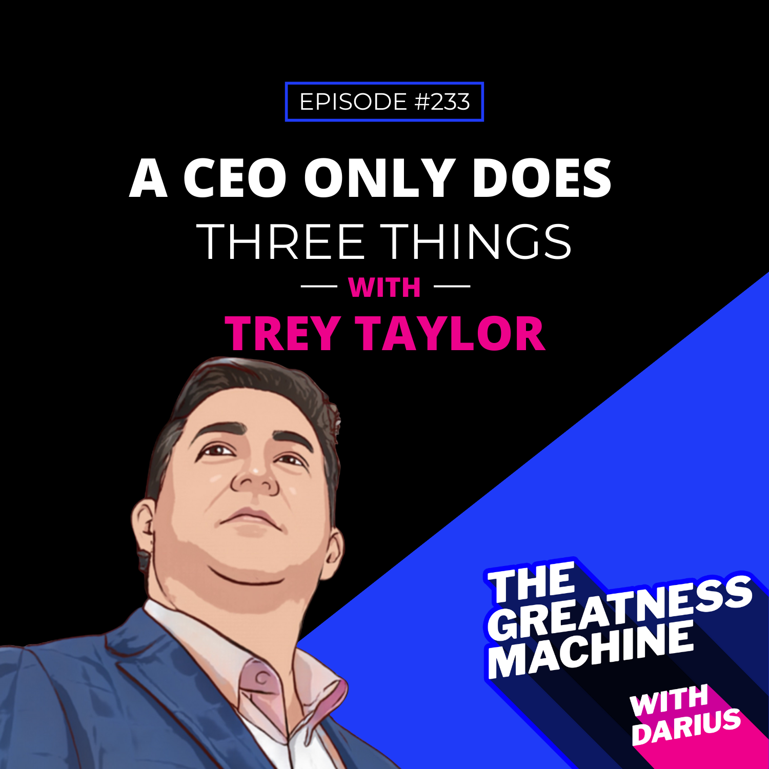 233 | Trey Taylor | A CEO Only Does Three Things – The Greatness Machine – Podcast – Podtail