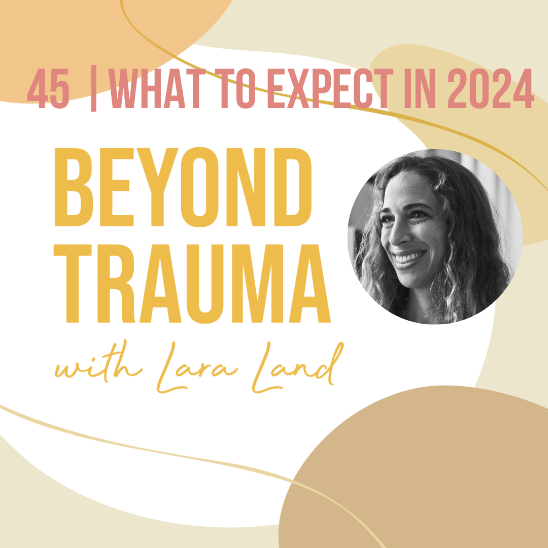 45 | What to expect in 2024 | Lara Land - Beyond Trauma - Подкаст – Podtail