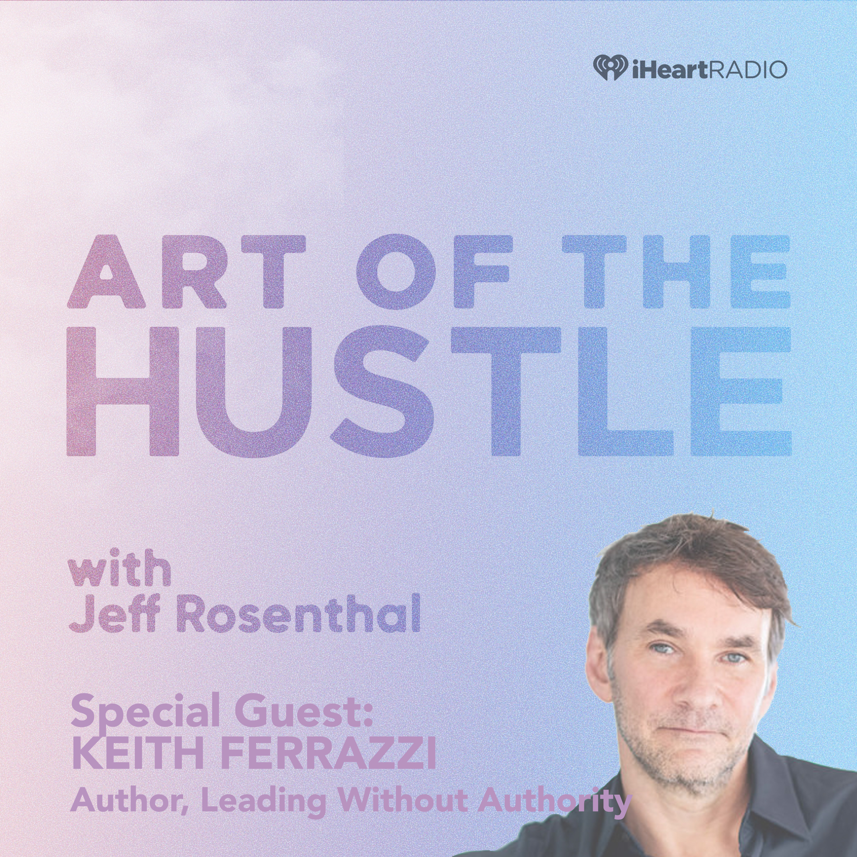 Keith Ferrazzi - Author, Leading Without Authority – Art of the Hustle ...