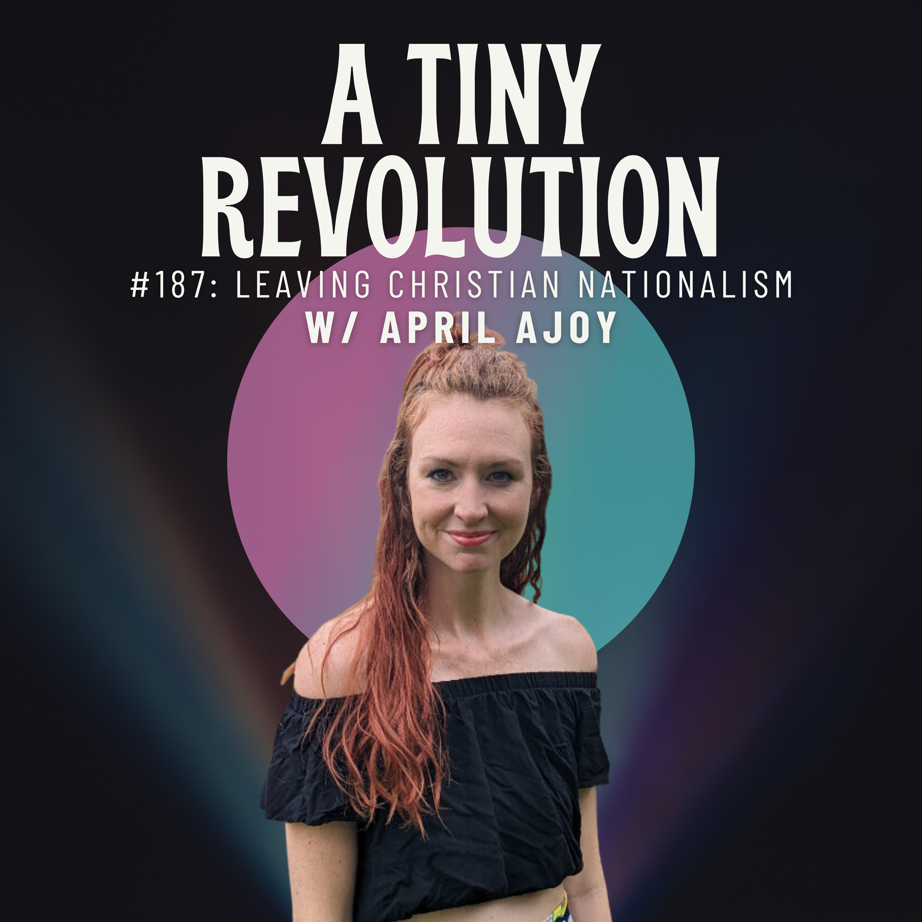 #186: Leaving Christian Nationalism, w/ April Ajoy – A Tiny Revolution ...