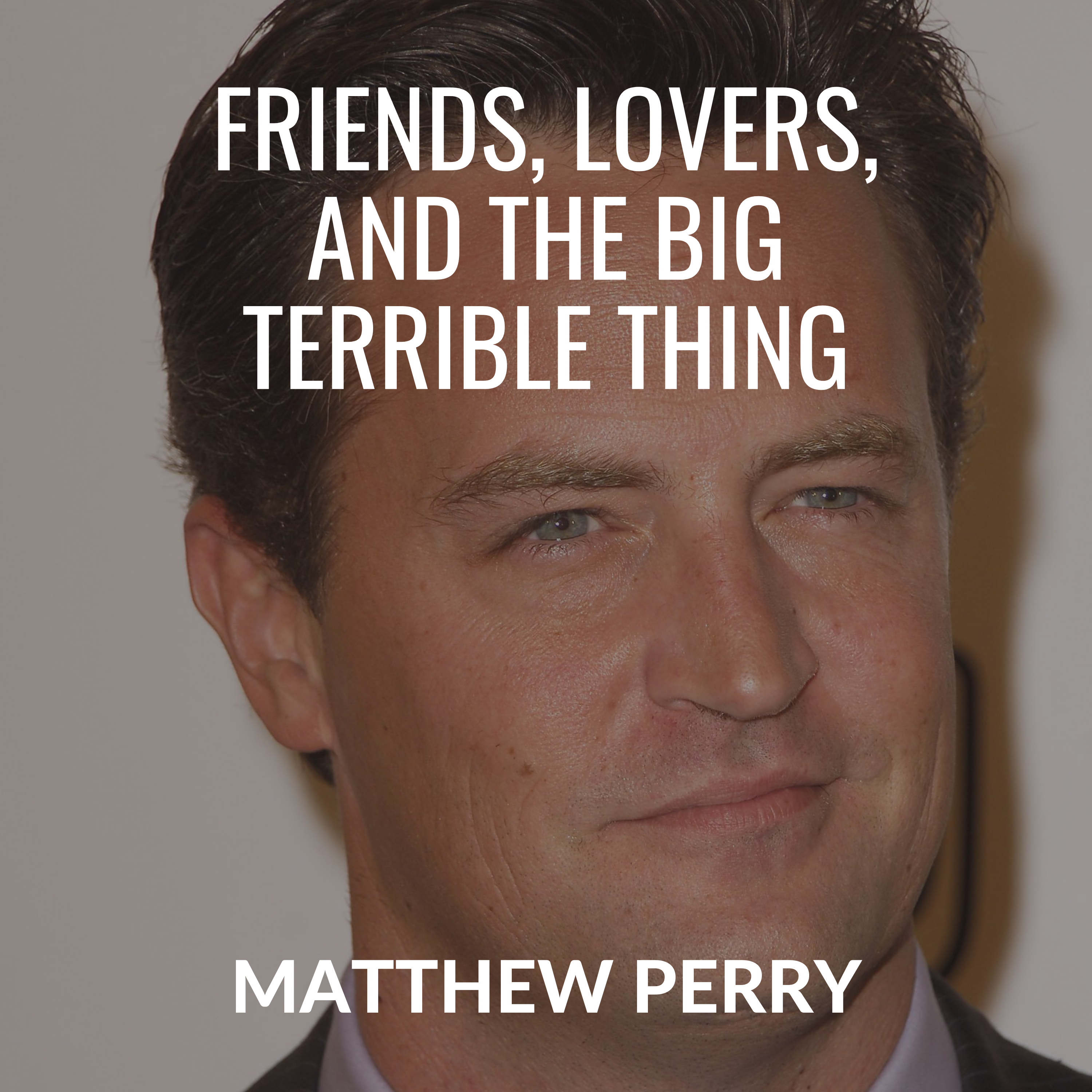 Friends, Lovers and The Big Terrible Thing by Matthew Perry | Book ...