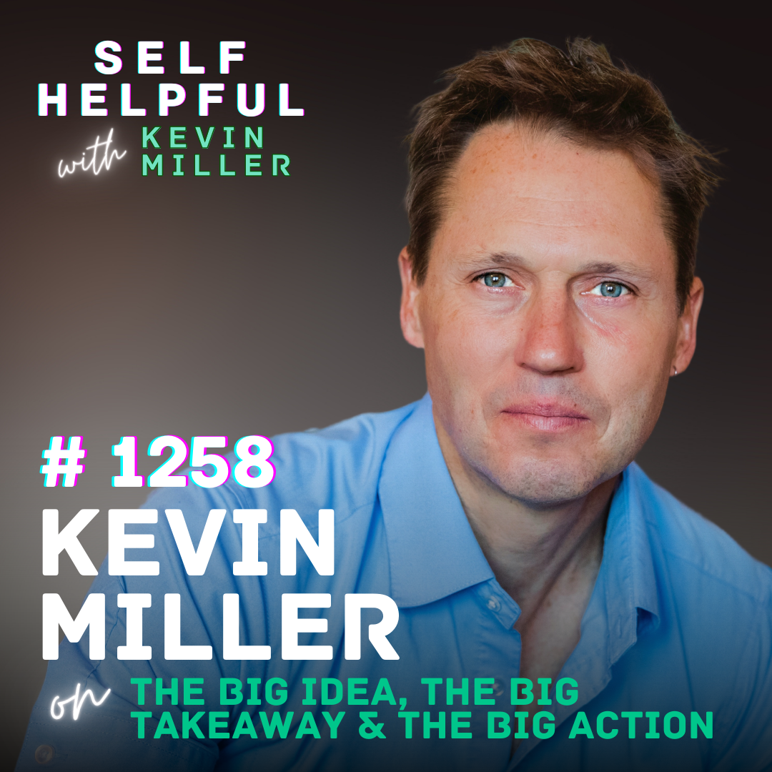 #4 Heal Thy Self w/ Kevin Miller | The Big Idea, The Big Takeaway & The ...