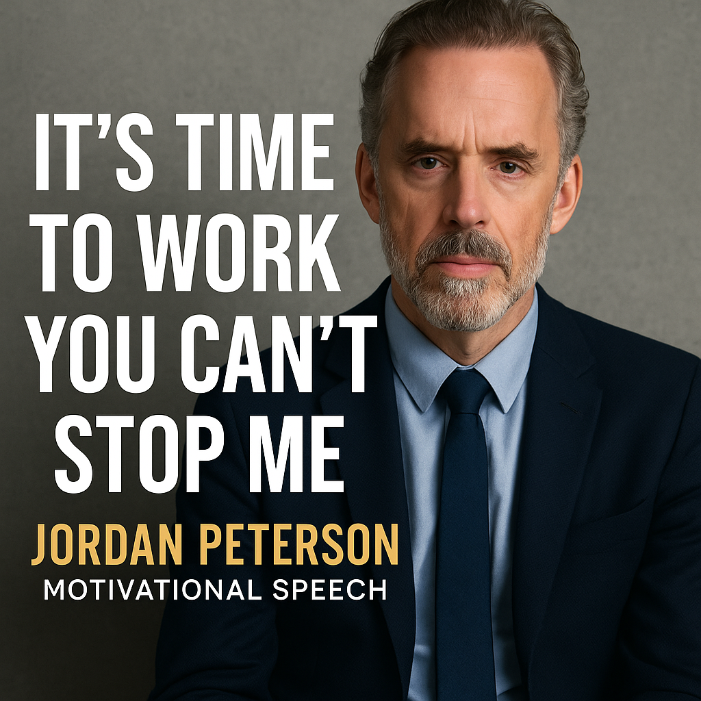 IT'S TIME TO WORK. YOU CAN'T STOP ME - Jordan Peterson Motivational ...